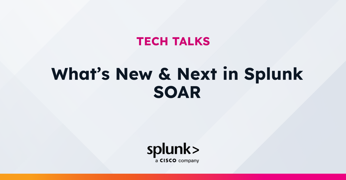 What’s New and Next in Splunk SOAR | Virtual Event | Splunk