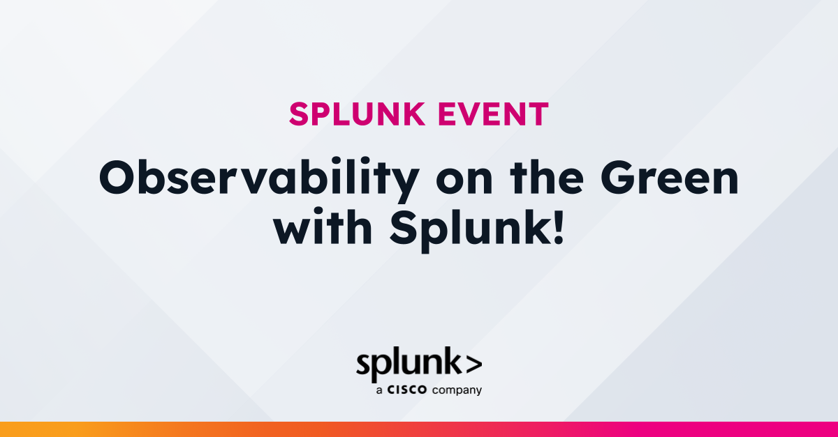 Observability on the Green | In-Person Event | Splunk