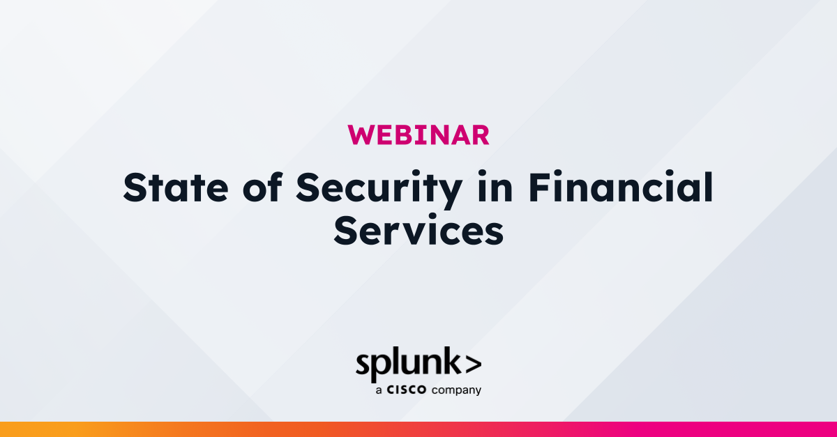 State of Security in Financial Services | Virtual Event | Splunk