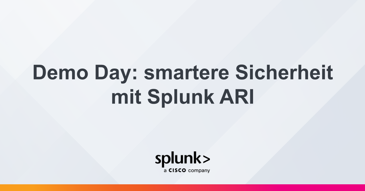 Demo Day: smartere Sicherheit mit Splunk ARI | Virtual Event | Splunk
