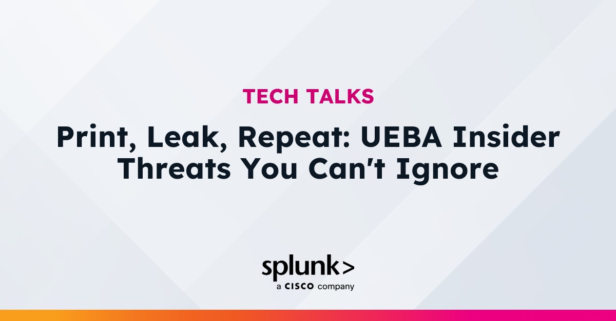 Print, Leak, Repeat: UEBA Insider Threats You Can't Ignore | Virtual ...