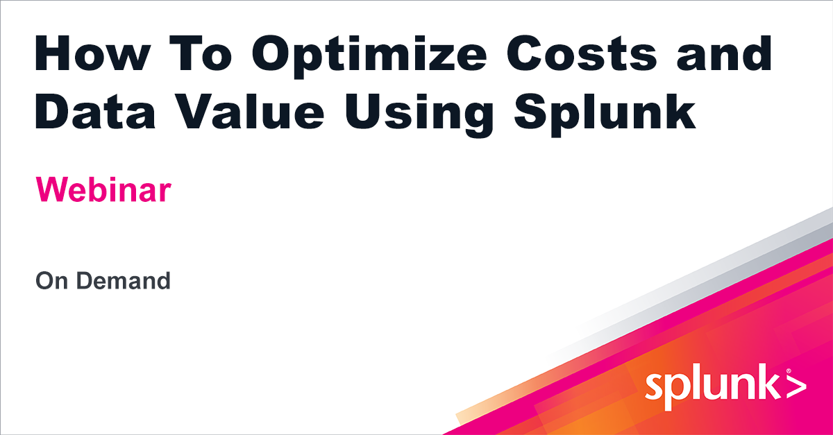 How To Optimize Costs And Data Value Using Splunk Virtual Event Splunk