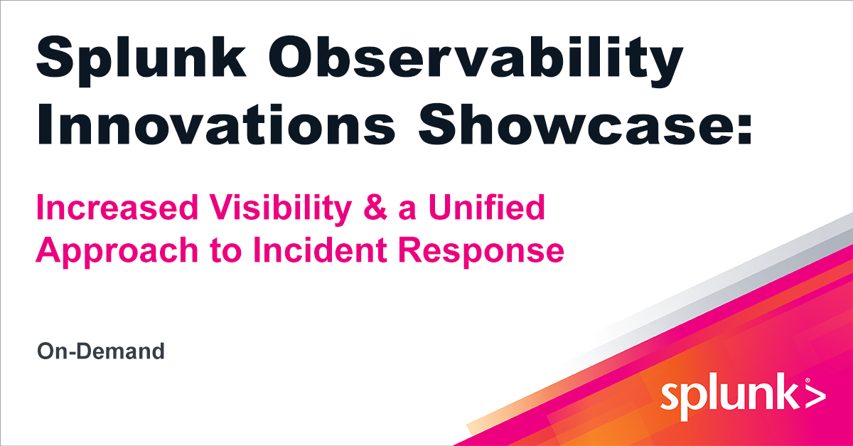 Splunk Observability Innovations Showcase: Increased Visibility & a Unified Approach to Incident ...